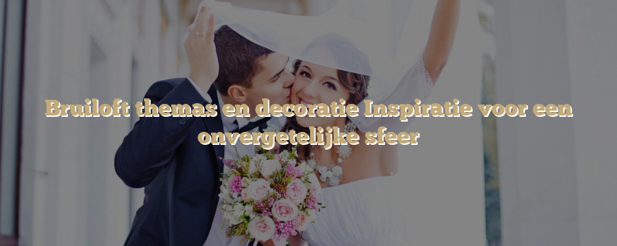 Bruiloft themas en decoratie Inspiratie voor een onvergetelijke sfeer
